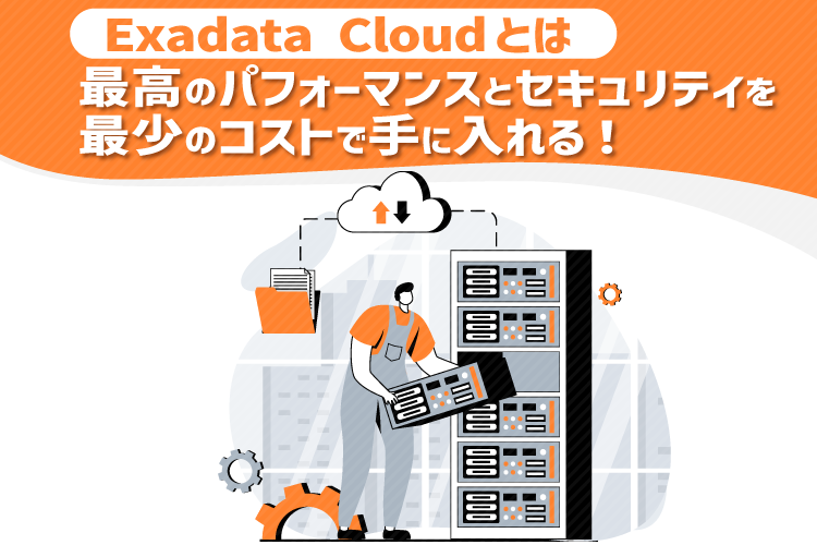 「Exadata Cloudとは」最高のパフォーマンスとセキュリティを最少のコストで手に入れる！ | アシスト