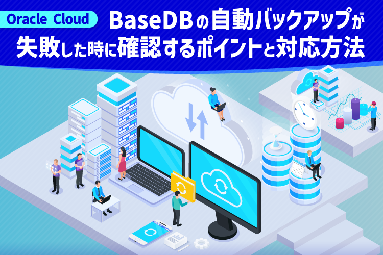 【Oracle Cloud】BaseDB の自動バックアップが失敗した時に確認するポイントと対応方法 | アシスト