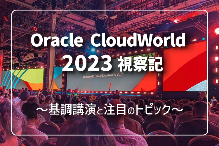 Oracle CloudWorld 2023視察記～基調講演と注目のトピック～ | アシスト