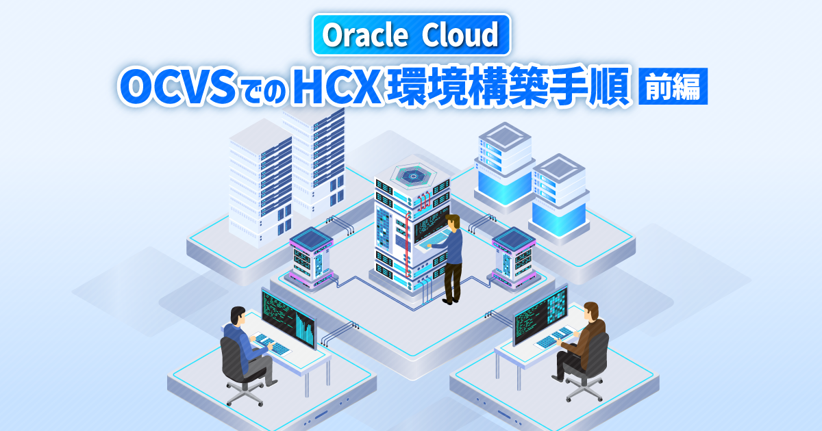 Oracle Cloud VMware SolutionでのVMware HCX環境構築手順（前編） | アシスト