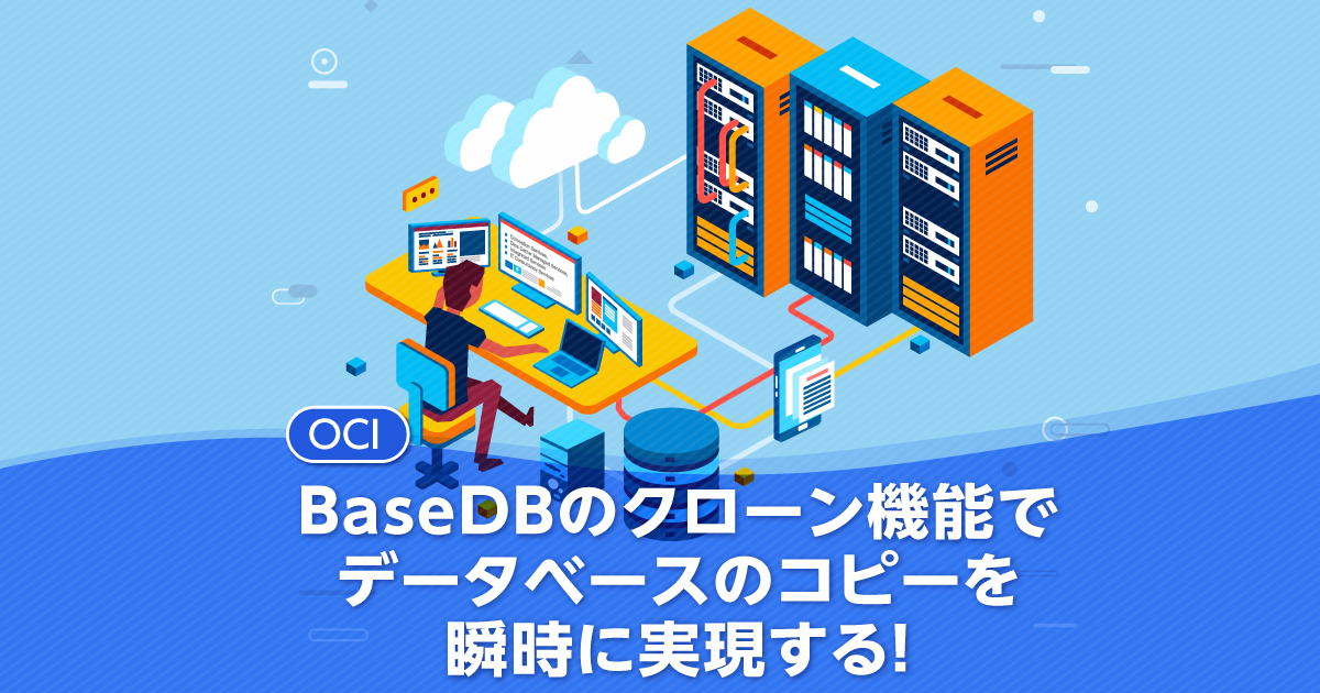 【OCI】BaseDBのクローン機能でデータベースのコピーを瞬時に実現する！ | アシスト