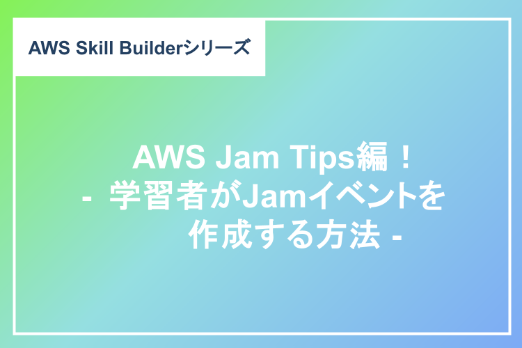 【AWS SkillBuilderシリーズ - AWS Jam Tips編！】 学習者がJamイベントを作成する方法 | アシスト