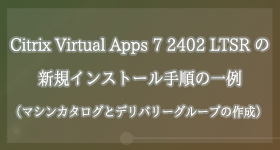 Citrix Virtual Apps 7 2402 LTSR の新規インストール手順の一例（マシンカタログとデリバリーグループの作成） | アシスト