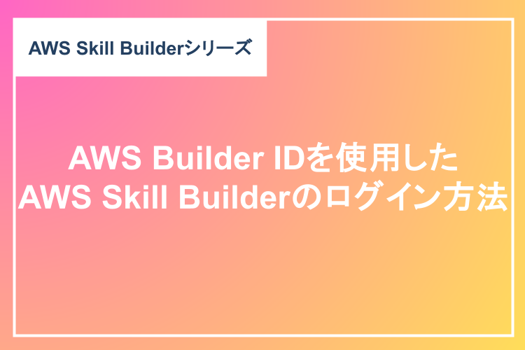 AWS Builder IDを使用したAWS Skill Builderのログイン方法 | アシスト