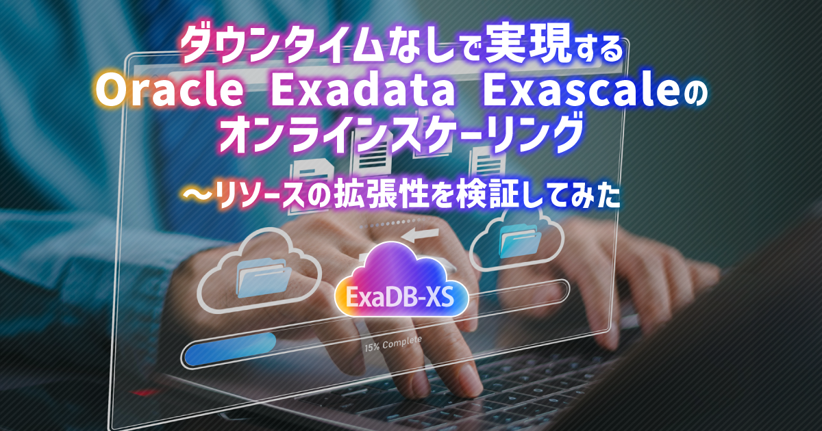 ダウンタイムなしで実現するOracle Exadata Exascaleのオンラインスケーリング～リソースの拡張性を検証してみた | アシスト
