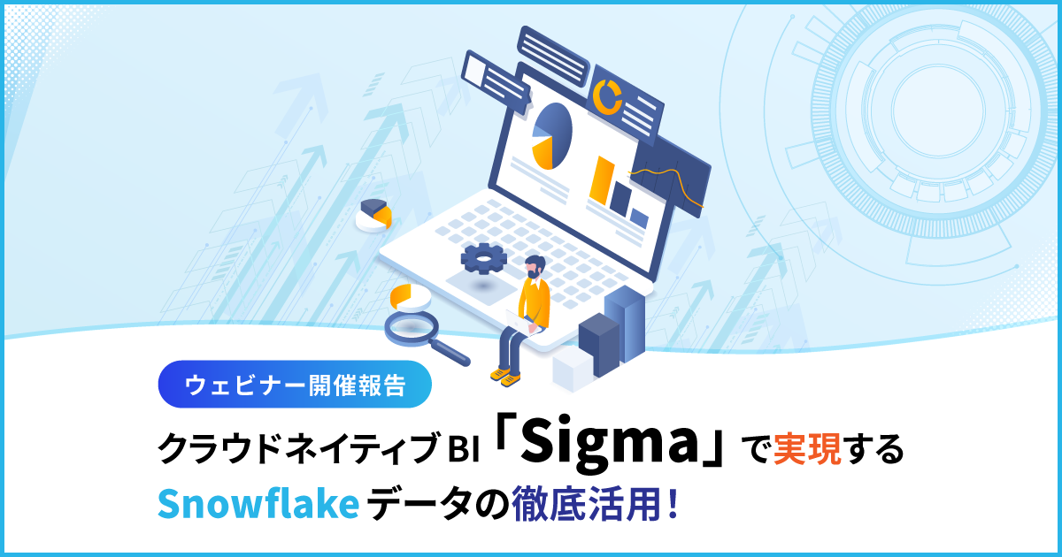 クラウドネイティブBI「Sigma」で実現する Snowflake データの徹底活用！ ウェビナー開催報告 速報（2025年7月4日開催 ...